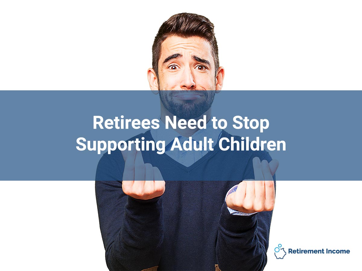 Retirees Need to Stop Supporting Adult Children | Retirement Income